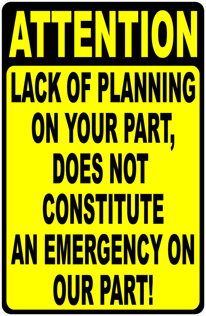Attention Lack Of Planning On Your Part, Does Not Constitute An Emerge ...