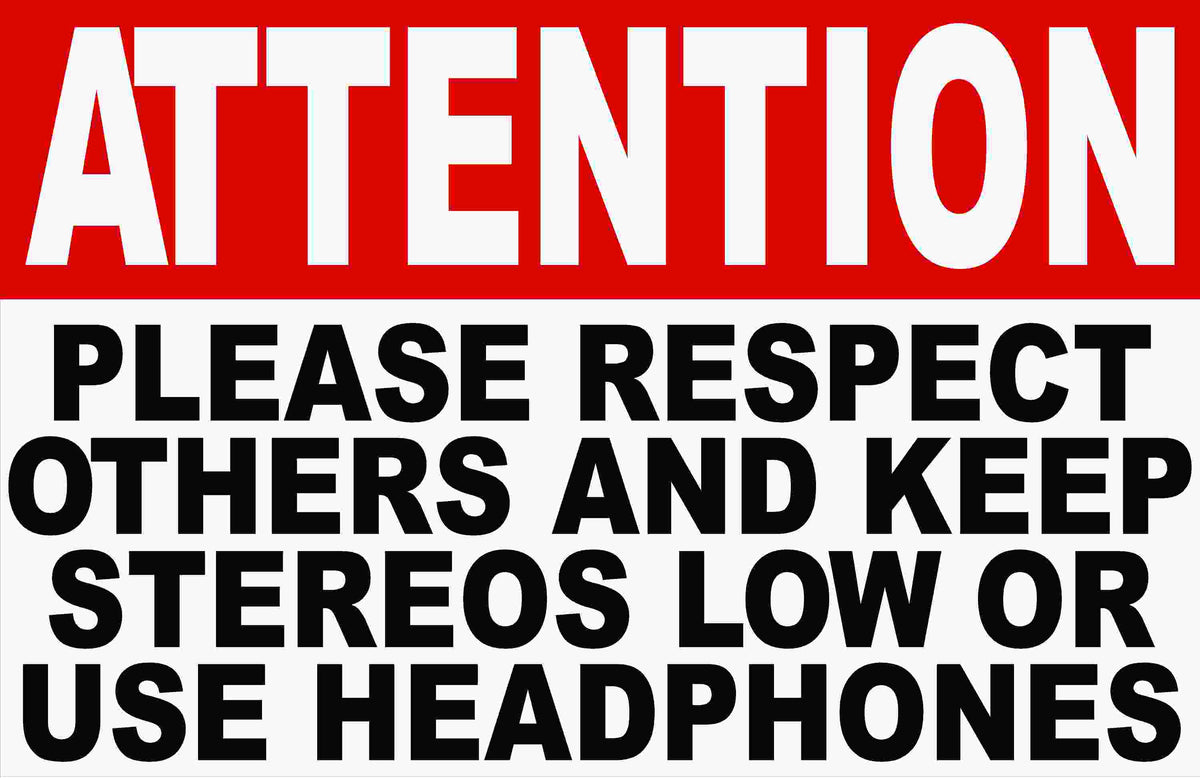 Attention Please Respect Others and Keep Stereos Low or Use Headphones ...
