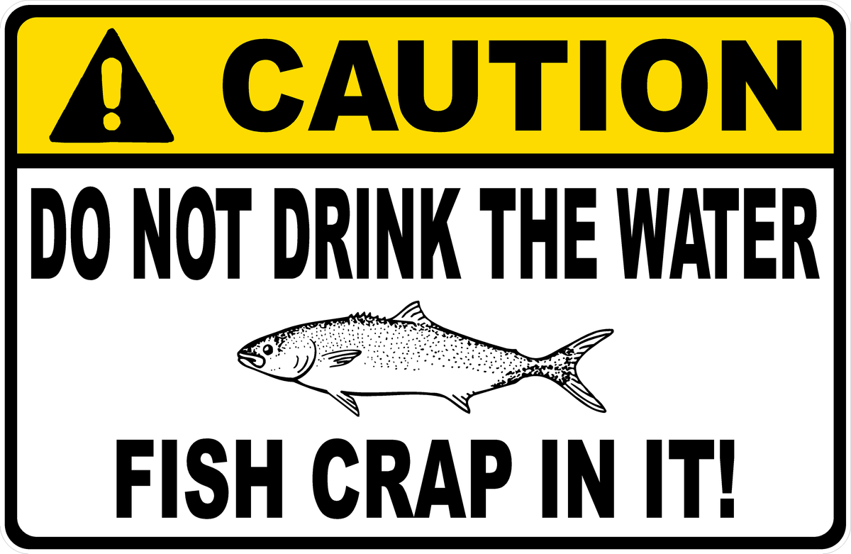 Caution Do Not Drink The Water Fish Crap In It Sign – Signs by SalaGraphics