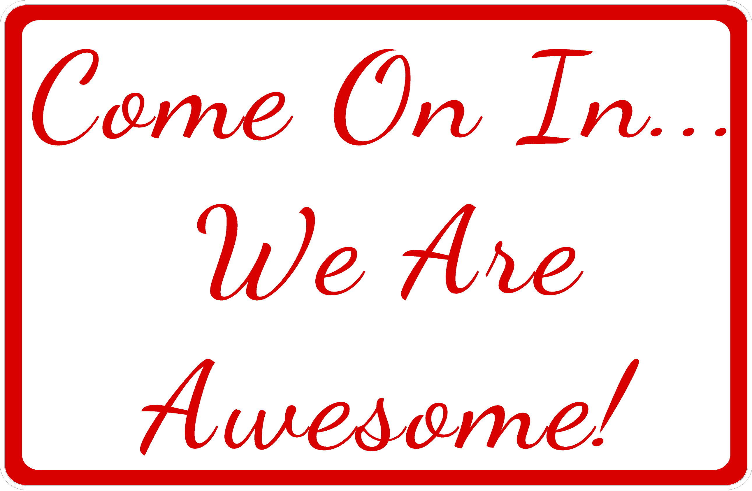 Come On In... We Are Awesome! Sign – Signs by SalaGraphics