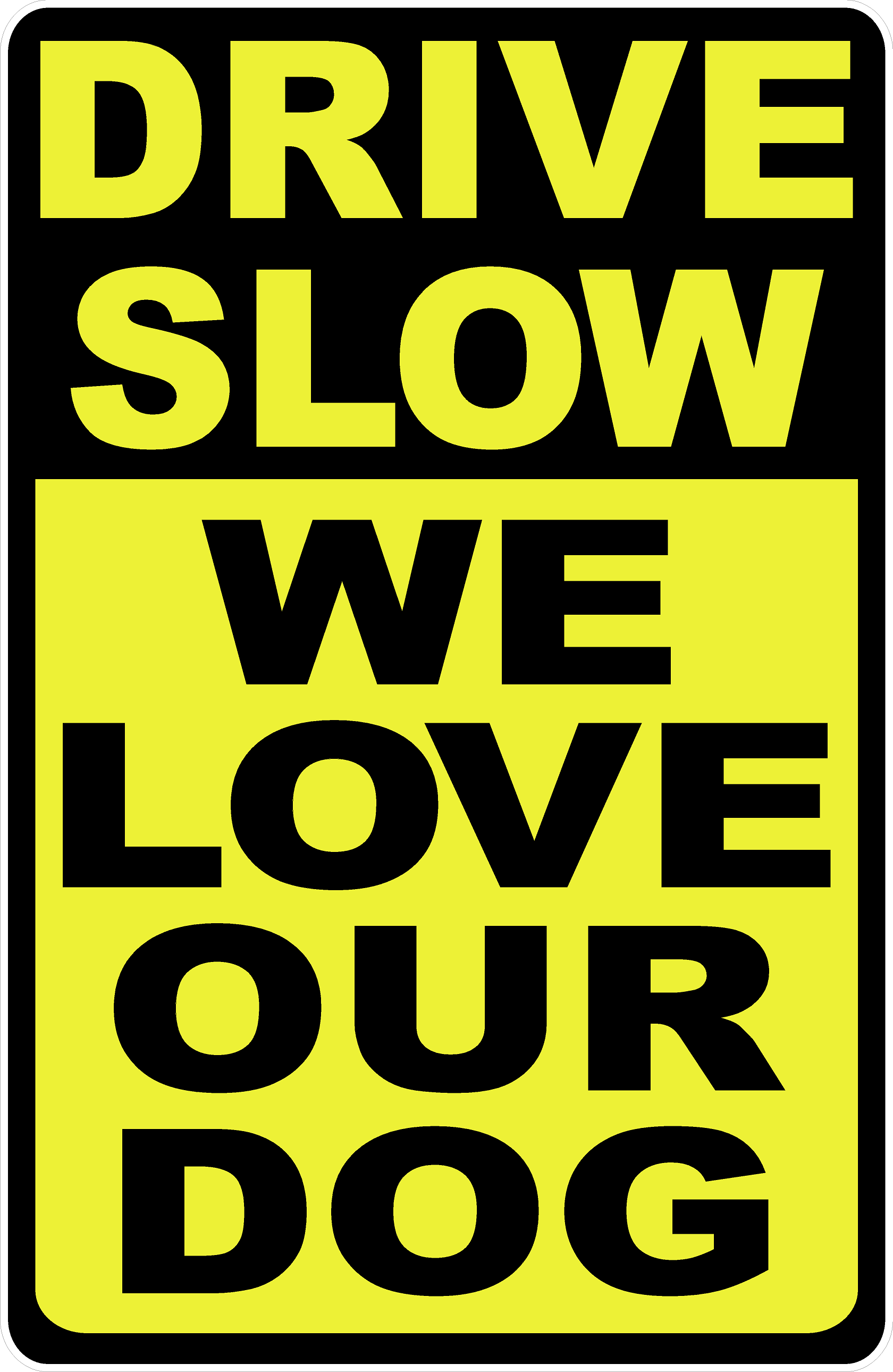 Drive Slow We Love Our Dog Sign – Signs by SalaGraphics