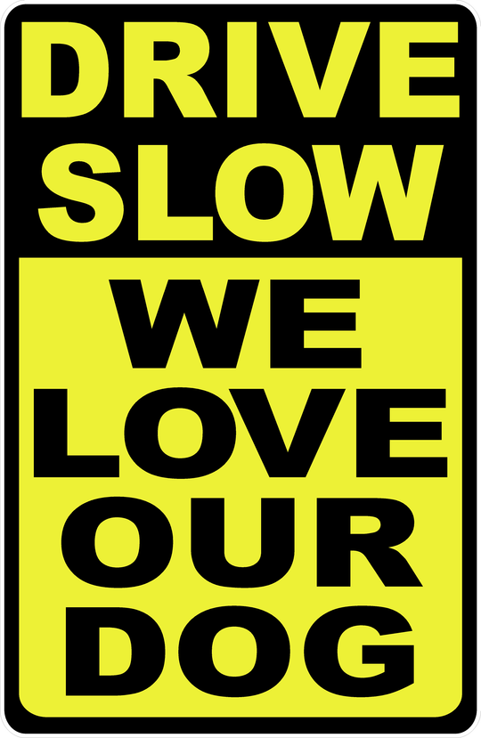 Drive Slow We Love Our Dog Sign – Signs by SalaGraphics