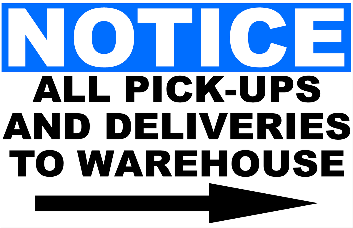 Notice All Pick Ups and Deliveries to Warehouse Sign with or w/out dir ...