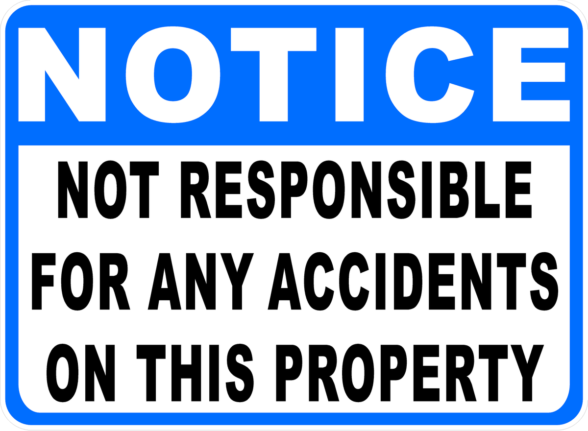 Notice Not Responsible For Any Accidents On This Property Sign – Signs ...