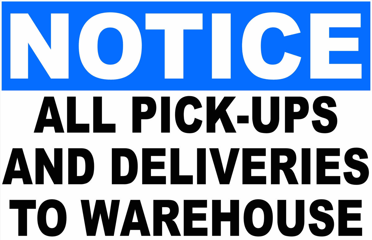 Notice All Pick Ups and Deliveries to Warehouse Sign with or w/out dir ...