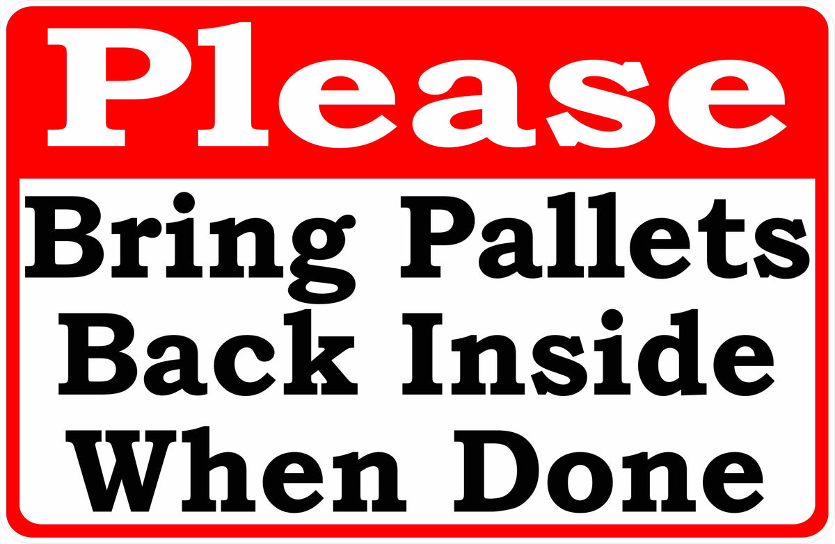 Please Bring Pallets Back Inside When Done Sign – Signs by SalaGraphics