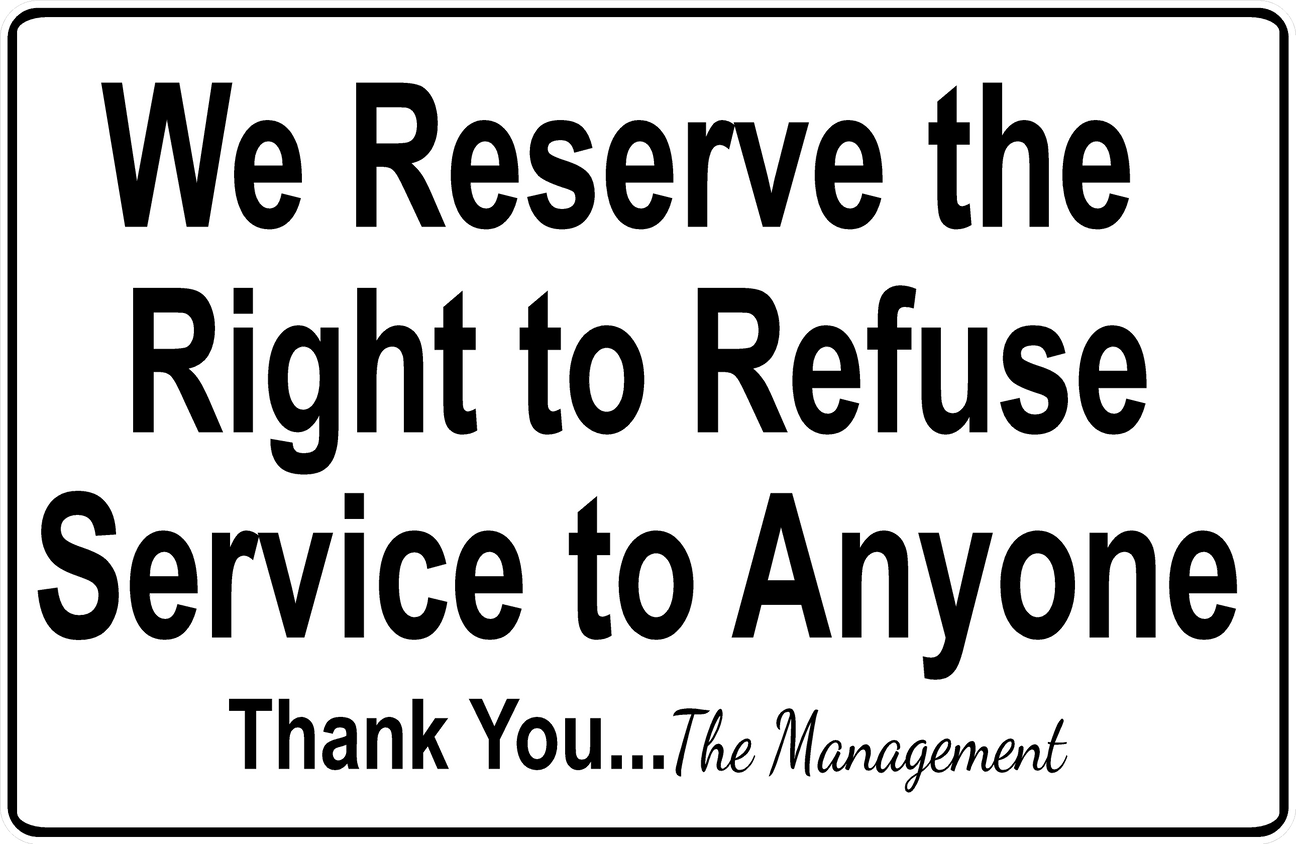 We Reserve the Right to Refuse Service to Anyone Sign – Signs by ...