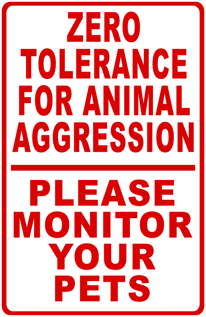 Zero Tolerance For Animal Aggression Please Monitor Your Pets Sign ...